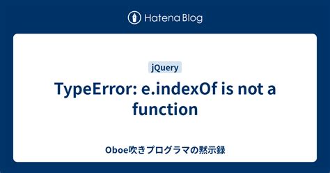 typeerror dexof is not a function oboe吹きプログラマの黙示録
