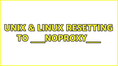 unix and linux resetting to noproxy youtube