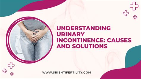 Understanding Urinary Incontinence Causes And Solutions By Srishti