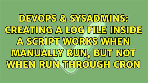creating a log file inside a script works when manually run but not
