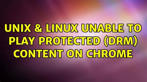 unix and linux unable to play protected drm content on chrome 2