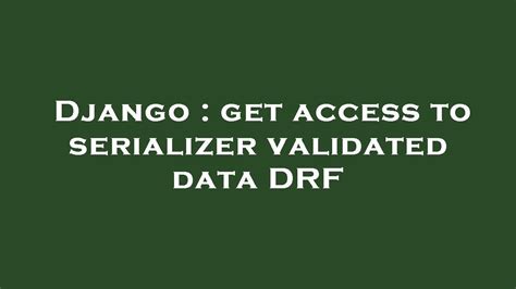 django get access to serializer validated data drf youtube