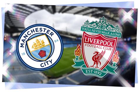 Man City Vs Liverpool Prediction Kick Off Time Tv Live Stream Team