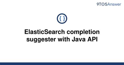 [solved] elasticsearch completion suggester with java api 9to5answer