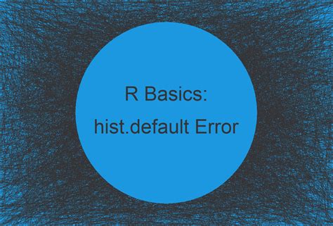r error in hist default x must be numeric 2 examples how to fix