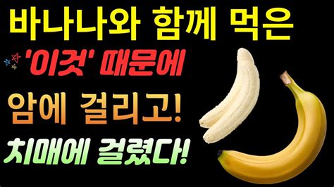 바나나와 절대로 함께 먹지마세요 암과 치매에 걸릴 수 있습니다 최고의 궁합3가지와 최악의 궁합 3가지 Youtube