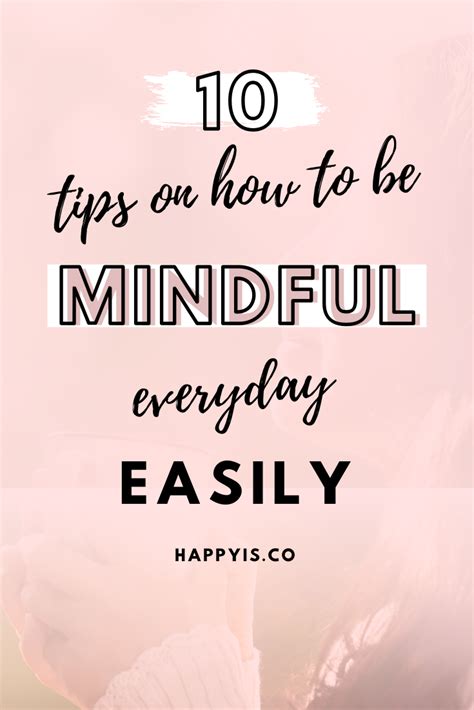 To Be Mindful 10 Ways To Be Mindful Every Day Happy Is What Is