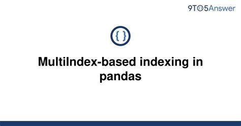 [solved] multiindex based indexing in pandas 9to5answer