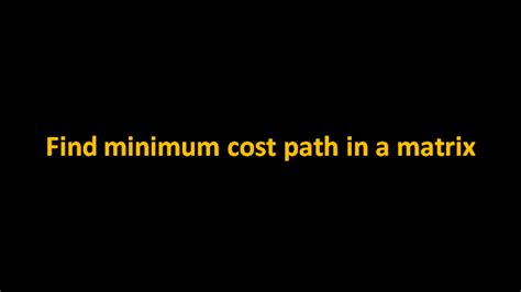 find minimum cost path in a matrix ideserve