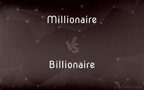 Millionaire Vs Billionaire — Whats The Difference