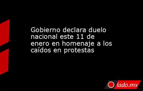 Gobierno Declara Duelo Nacional Este 11 De Enero En Homenaje A Los