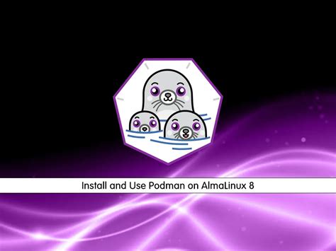 Install And Use Podman On Almalinux 8 Orcacore
