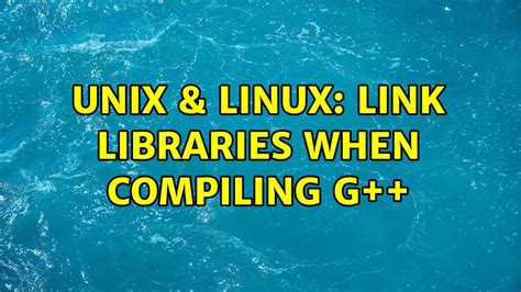 unix and linux link libraries when compiling g youtube