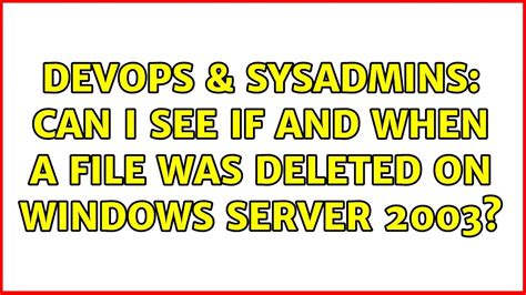 devops and sysadmins can i see if and when a file was deleted on windows