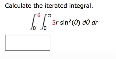 solved calculate the iterated integral sr sin2 θ dθ dr jo