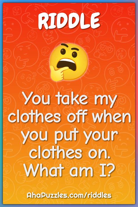 You Take My Clothes Off When You Put Your Clothes On What Am I