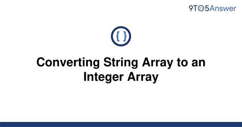 [solved] converting string array to an integer array 9to5answer