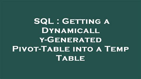 sql getting a dynamically generated pivot table into a temp table