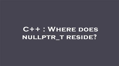c where does nullptr t reside youtube