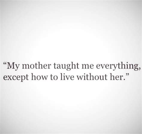 My Mother Taught Me Everything Ecept How To Live Without Her