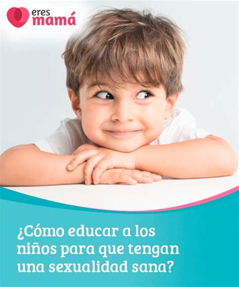 ¿cómo Educar A Los Niños Para Que Tengan Una Sexualidad Sana La