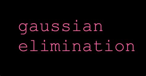 Image result for Gaussian Elimination Algorithm