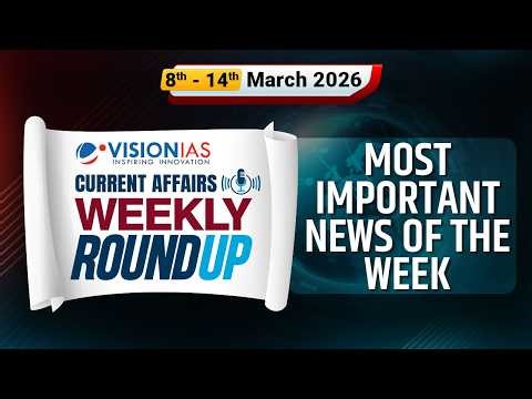 Weekly Roundup | Current Affairs | 8st to 14th March, 2026 | Vision IAS
