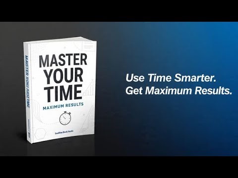 Master Time Management: How to Use Your Time Smarter for Maximum Results | Full Audiobook