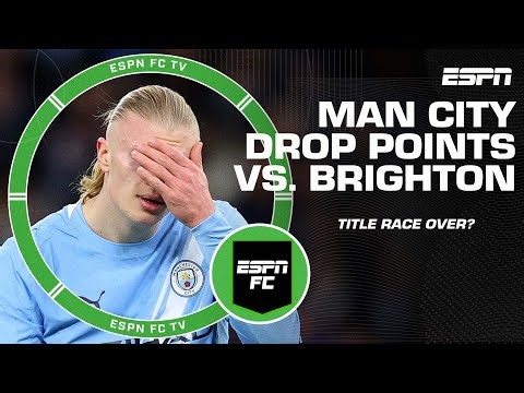 TITLE RACE OVER?! Man City drop more points vs. Brighton in the Premier League | ESPN FC