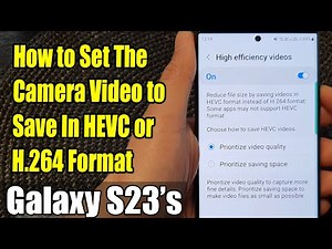 Galaxy S23's: How to Set The Camera Video to Save In HEVC or H.264 Format