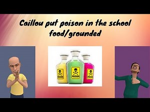 Caillou puts poison in the school's lunch/grounded
