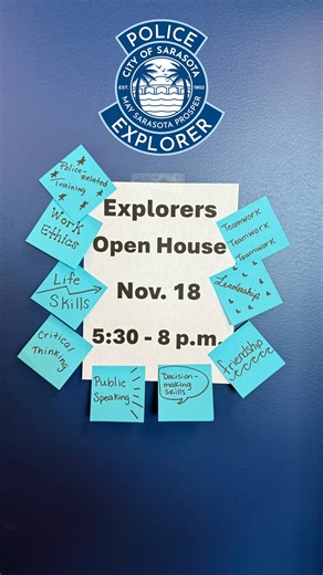 Are you a teenager and interested in law enforcement? The Sarasota Police Department Explorers is an opportunity for teens ages 14 to 20 to learn more about policing, build leadership skills and serve their community. Come learn more at the Police Explorers Open House from 5:30 to 8 p.m. on Nov. 18 at the Sarasota Police Department, 2099 Adams Lane, Sarasota. You can meet current Explorers and officers, ask questions and see how you can get involved. For more details, email michelle.kenner@saras