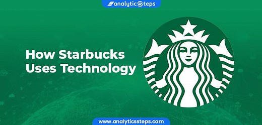 How Starbucks uses technology to enhance customer experience? | Analytics Steps