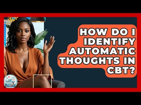 How Do I Identify Automatic Thoughts In CBT? - CBT Toolkit