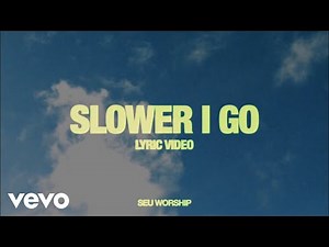 SEU Worship, Chelsea Plank - Slower I Go (Studio Version) (Lyric Video)