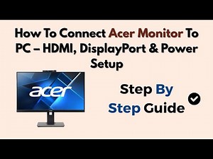 How To Connect Acer Monitor To PC – HDMI, DisplayPort & Power Setup