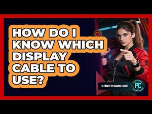 How Do I Know Which Display Cable to Use?