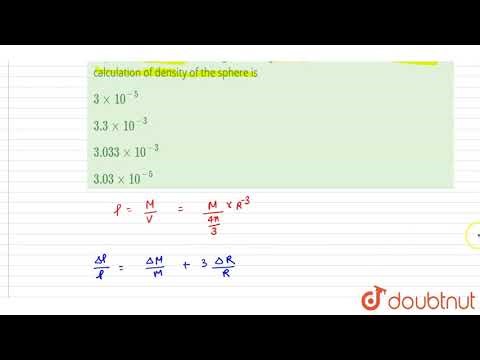 Mass of a sphere of radius r=10.00 cm is 30.000 g if measured values are expressed upto the corr...