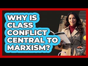 Why Is Class Conflict Central To Marxism?