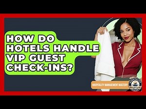 How Do Hotels Handle VIP Guest Check-ins? - Hospitality Management Mastery