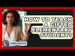 How To Teach A Gifted Elementary Student? - Aspiring Teacher Guide