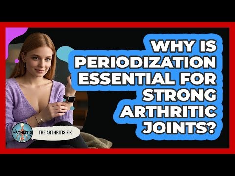 Why Is Periodization Essential For Strong Arthritic Joints? - The Arthritis Fix
