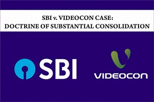 SBI v. Videocon Case: Doctrine of Substantial Consolidation