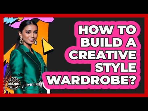 How To Build A Creative Style Wardrobe?