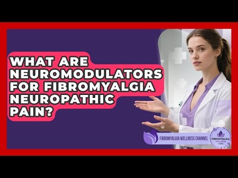 What Are Neuromodulators For Fibromyalgia Neuropathic Pain? - Fibromyalgia Wellness Channel