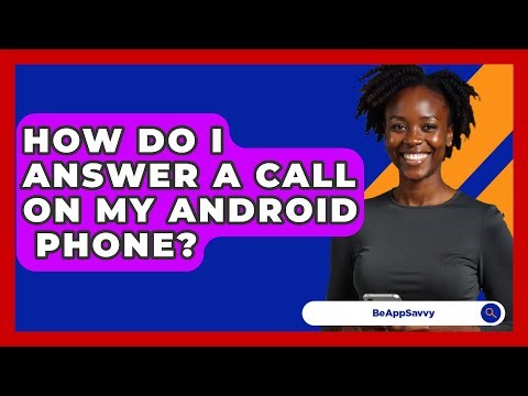 How Do I Answer A Call On My Android\n Phone? - Be App Savvy