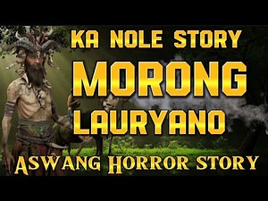 KA NOLE STORY MORONG LAURYANO ( kwentong aswang Horror story )