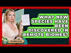 What New Species Have Been Discovered In Remote Biomes? - Explaining Ecology