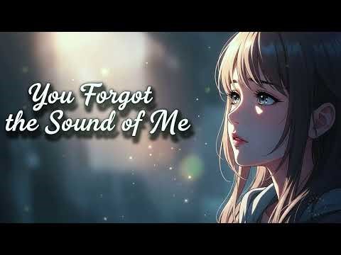 You Forgot the Sound of Me 💔 | Emotional Sad Love Song About Heartbreak