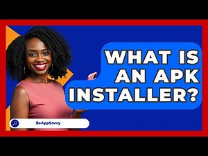 What Is An APK Installer? - Be App Savvy